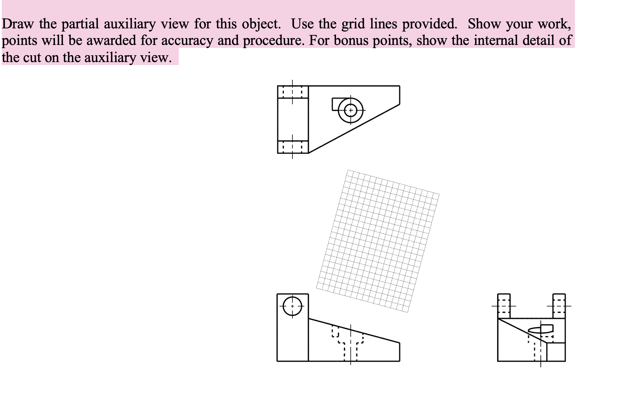 (Get Answer) - Draw the partial auxiliary view for this object. Use the grid...| Transtutors