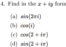 (Solved) - Find in the x + iy form sin(2pii) cos(i) cos (2 + ipi) sin(2 ...