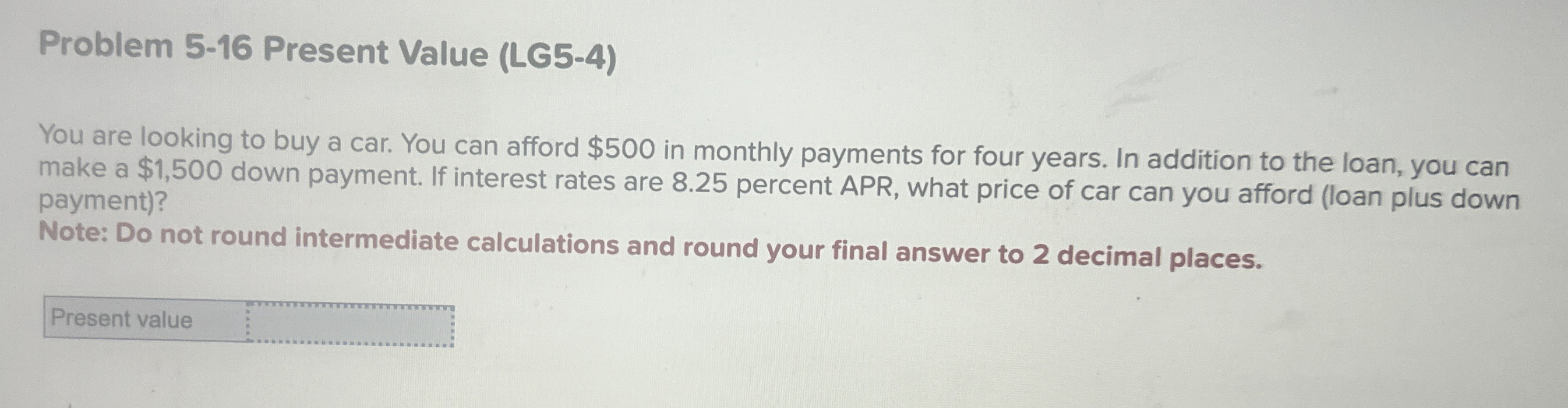 (Solved) - Problem 5-16 Present Value (LG5-4) You are looking to buy a car.... (1 Answer ...