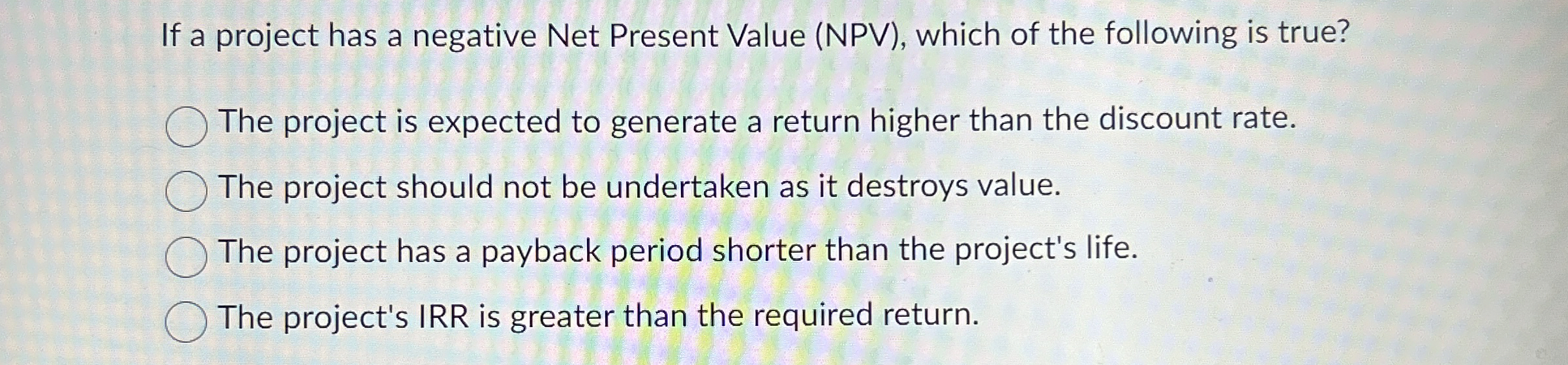 (Get Answer) - If a project has a negative Net Present Value (NPV ...
