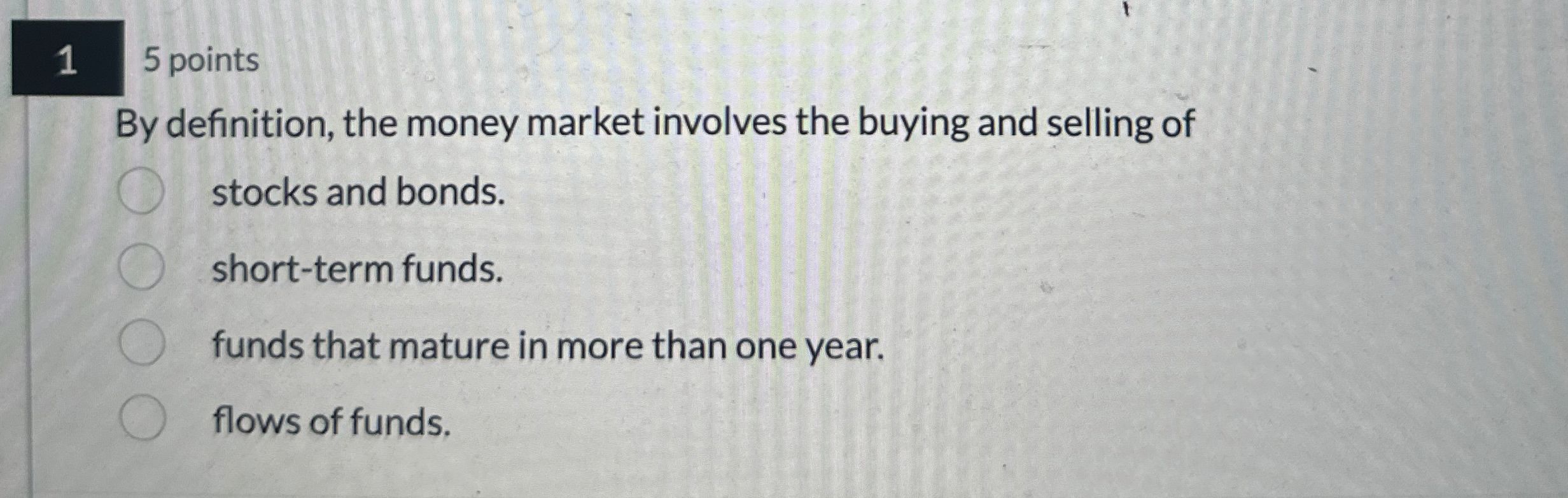 (Get Answer) - 15 points By definition, the money market involves the ...