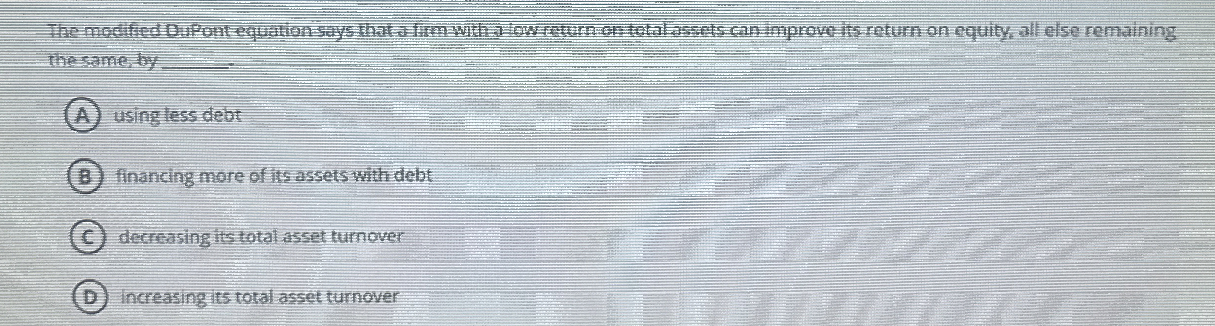 (Get Answer) - The modified DuPont equation says that a firm with a low ...