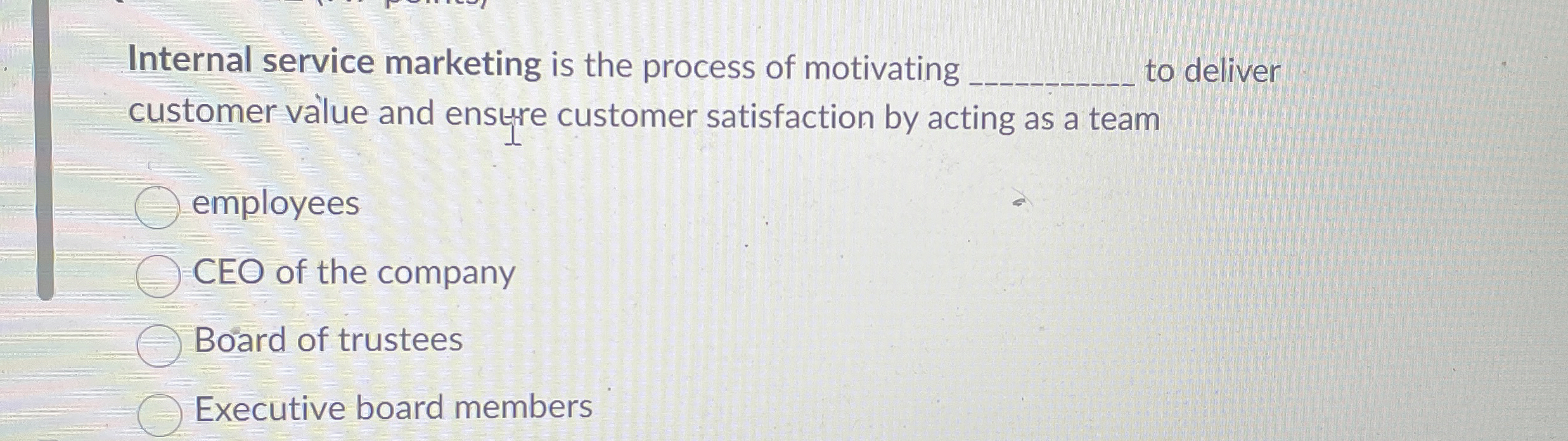 (Get Answer) - Internal service marketing is the process of motivating ...