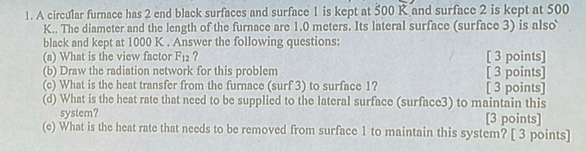 (Get Answer) - A circular furnace has 2 end black surfaces and surface ...
