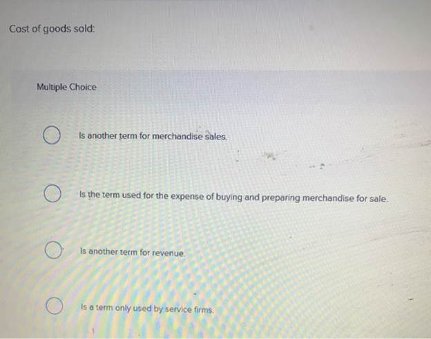 (Solved) - Cost of goods sold: Multiple Choice Is another term for ...