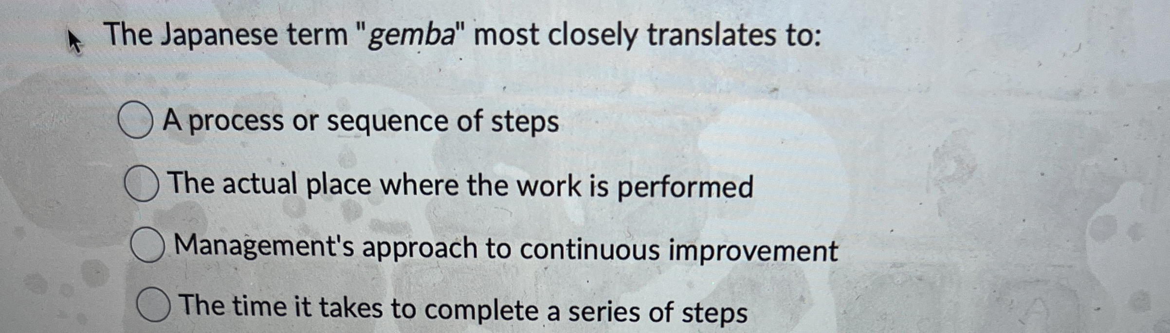 (Get Answer) - The Japanese term "gemba" most closely translates to: A ...