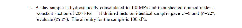 (Get Answer) - A clay sample is hydrostatically consolidated to 1.0MPa ...