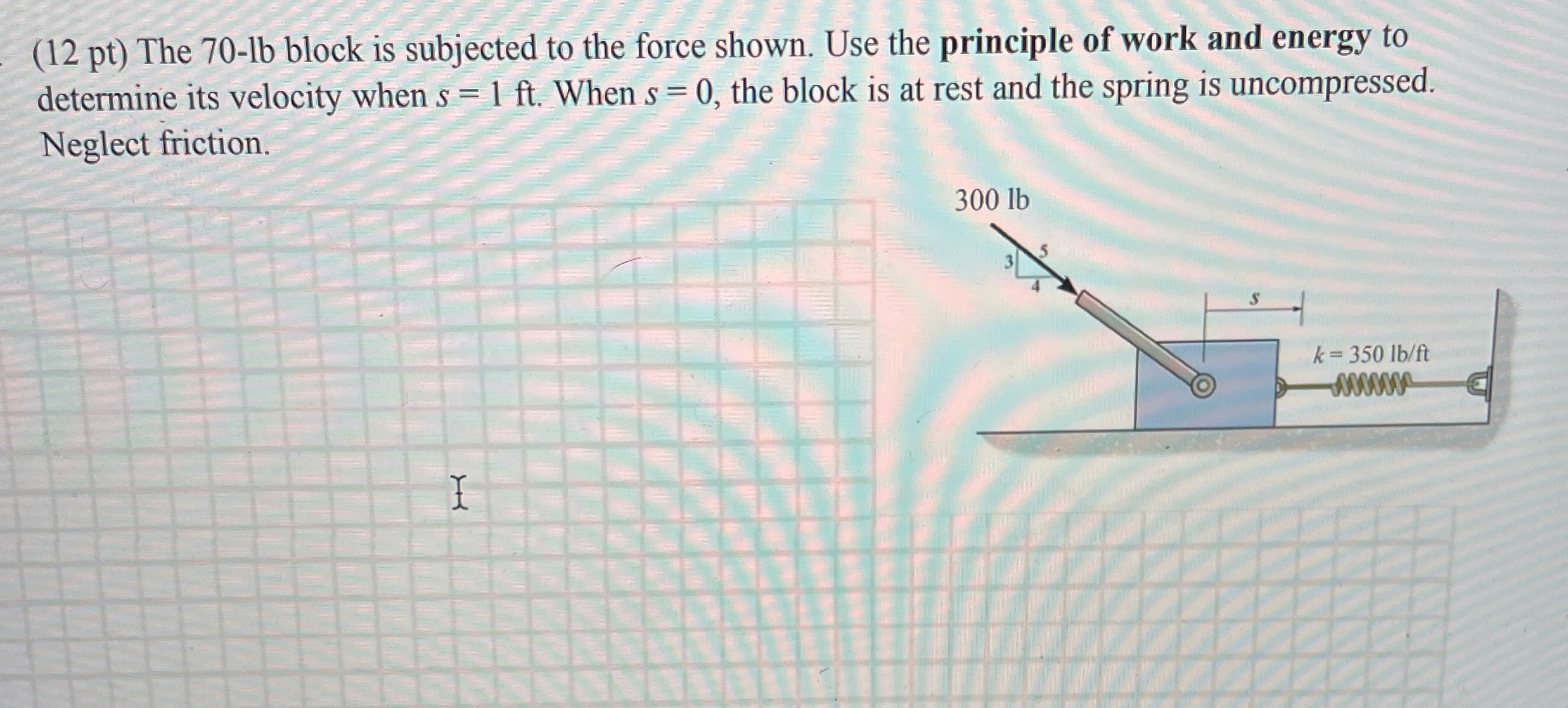 (Get Answer) - (12 pt) The 70-lb block is subjected to the force shown ...