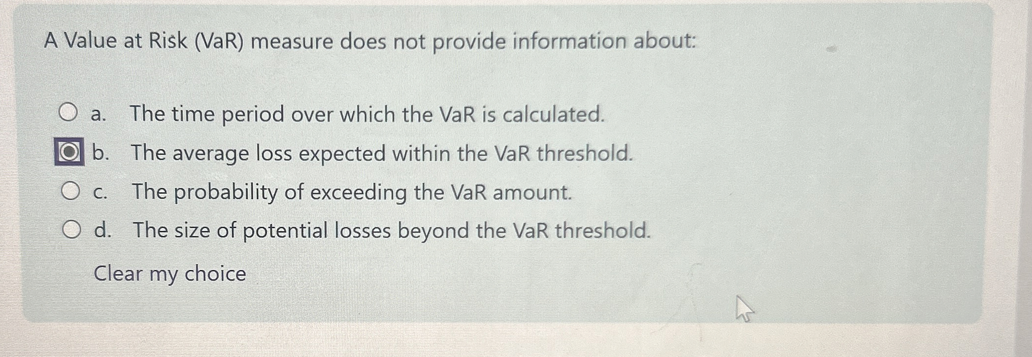 (Get Answer) - A Value at Risk (VaR) measure does not provide ...