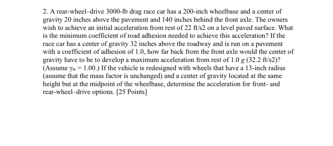 (Get Answer) - A rear-wheel-drive 3000-lb drag race car has a 200-inch ...