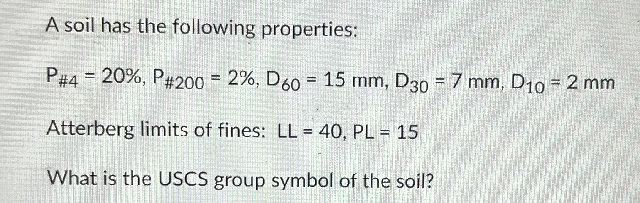 (Get Answer) - A soil has the following properties: P#4=20%, P#200=2% ...