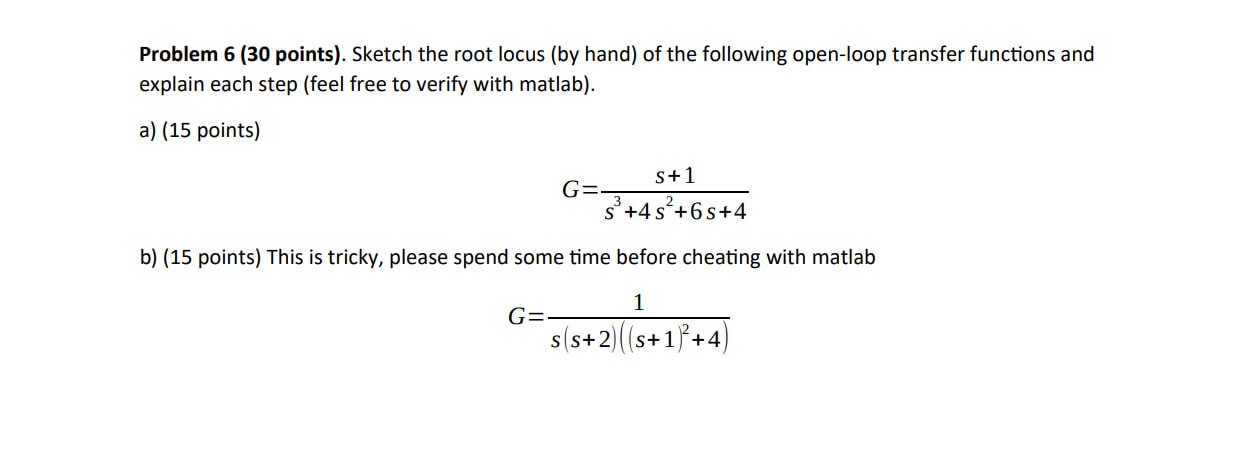 (Solved) - Problem 6 (30 points). Sketch the root locus (by hand) of ...